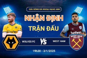 Nhận định Wolves vs West Ham (3/1 lúc 22h00) - Ngoại hạng Anh