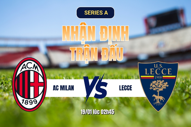 Dự đoán AC Milan vs Lecce (19/01 lúc 02h45) – Serie A: Chủ nhà áp đặt ...